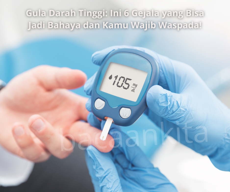 Gula Darah Tinggi: Ini 6 Gejala yang Bisa Jadi Bahaya dan Kamu Wajib ...