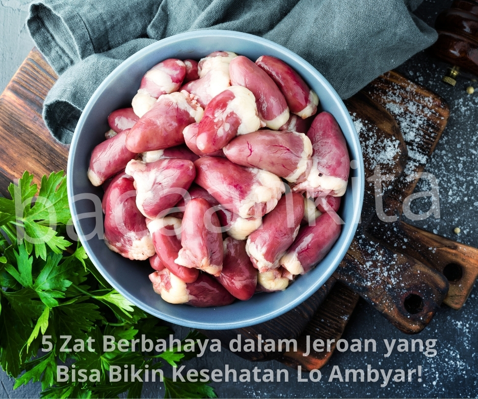 5 Zat Berbahaya dalam Jeroan yang Bisa Bikin Kesehatan Lo Ambyar!